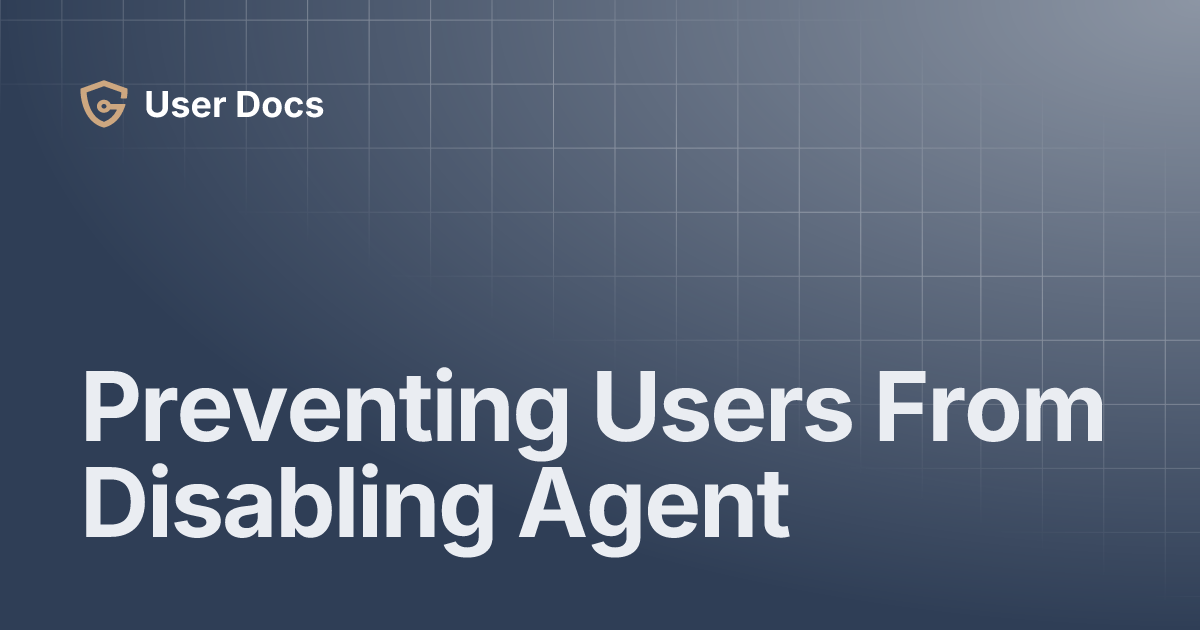 Preventing Users From Disabling Agent | User Docs