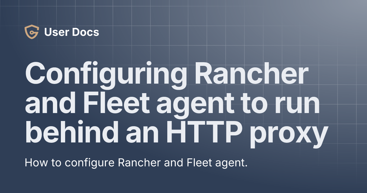 Configuring Rancher and Fleet agent to run behind an HTTP proxy | User Docs